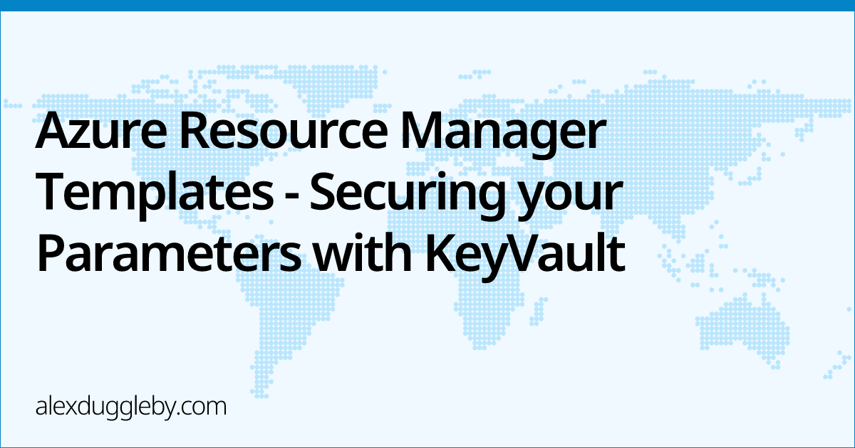 Azure Resource Manager Templates - Securing your Parameters with KeyVault