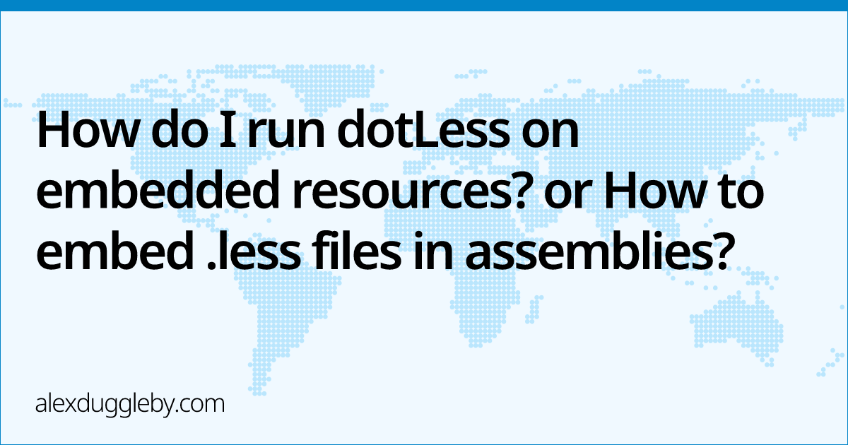 How do I run dotLess on embedded resources? or How to embed .less files in assemblies?