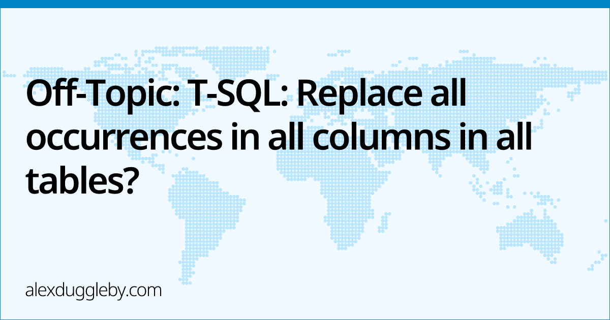 Off-Topic: T-SQL: Replace all occurrences in all columns in all tables?