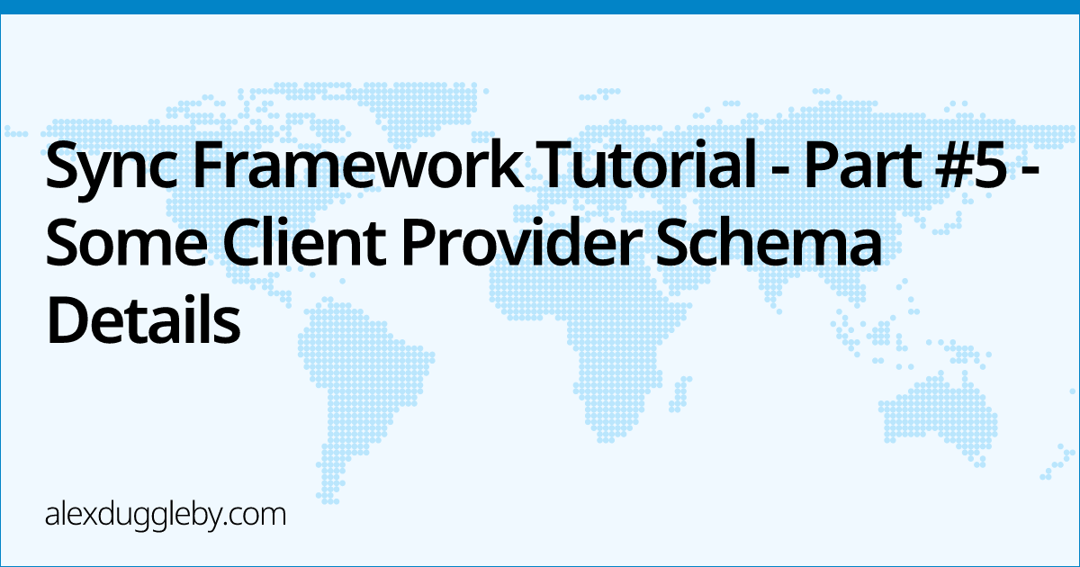 Sync Framework Tutorial - Part #5 - Some Client Provider Schema Details