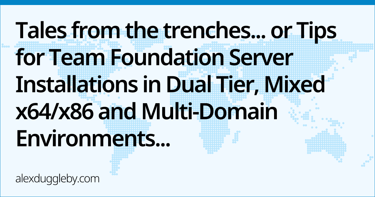 Tales from the trenches... or Tips for Team Foundation Server Installations in Dual Tier, Mixed ...