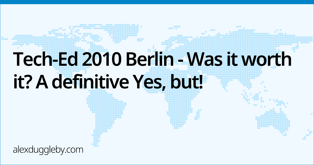 Tech-Ed 2010 Berlin - Was it worth it? A definitive Yes, but!