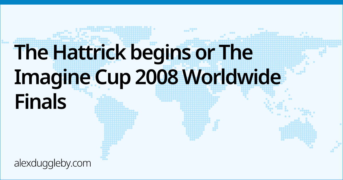 The Hattrick begins or The Imagine Cup 2008 Worldwide Finals