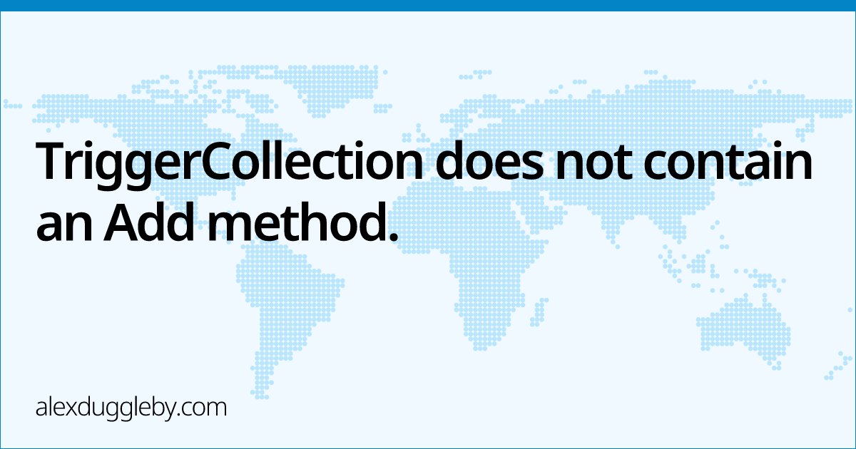 TriggerCollection does not contain an Add method. TriggerCollection does not contain an Add method.