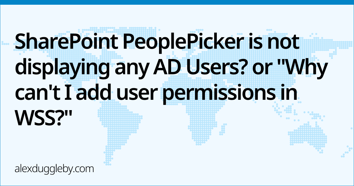 SharePoint PeoplePicker is not displaying any AD Users? or "Why can't I add user permissions in ...